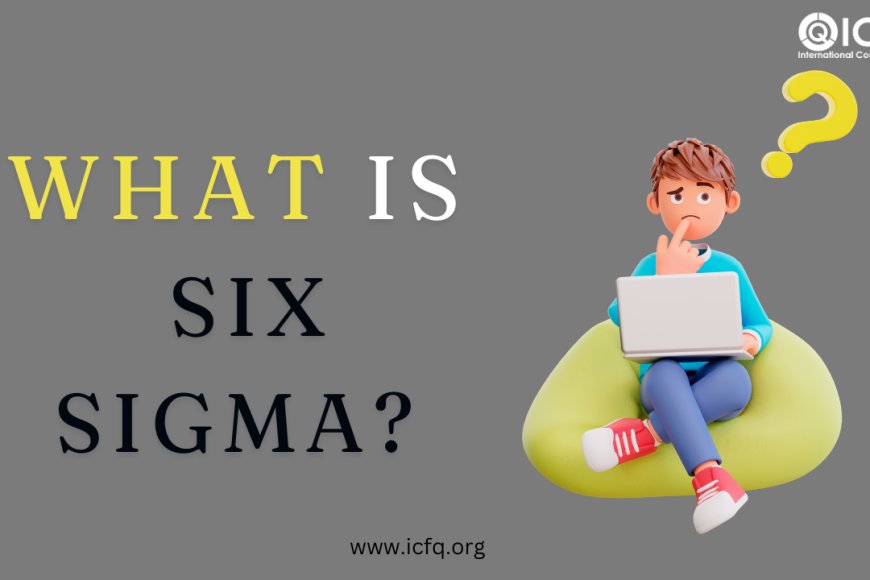 What is Six Sigma? - ICFQ