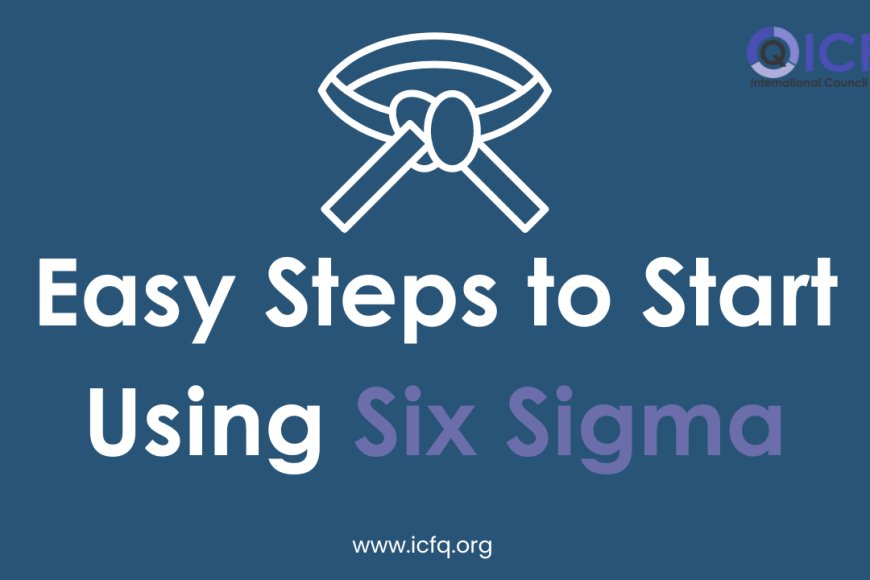 Easy Steps to Start Using Six Sigma Today - ICFQ