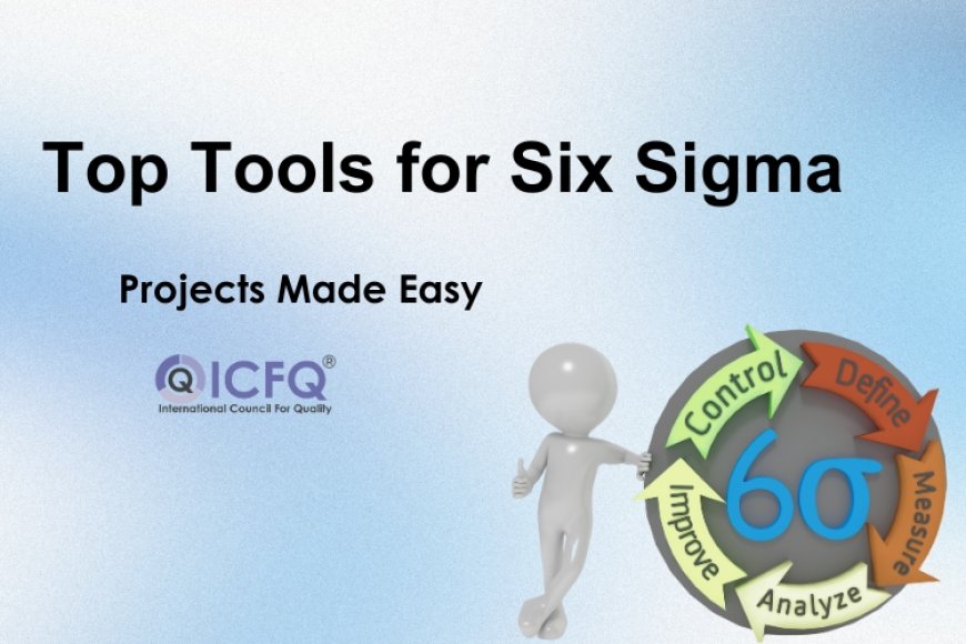 Top Tools for Six Sigma Projects Made Easy - ICFQ
