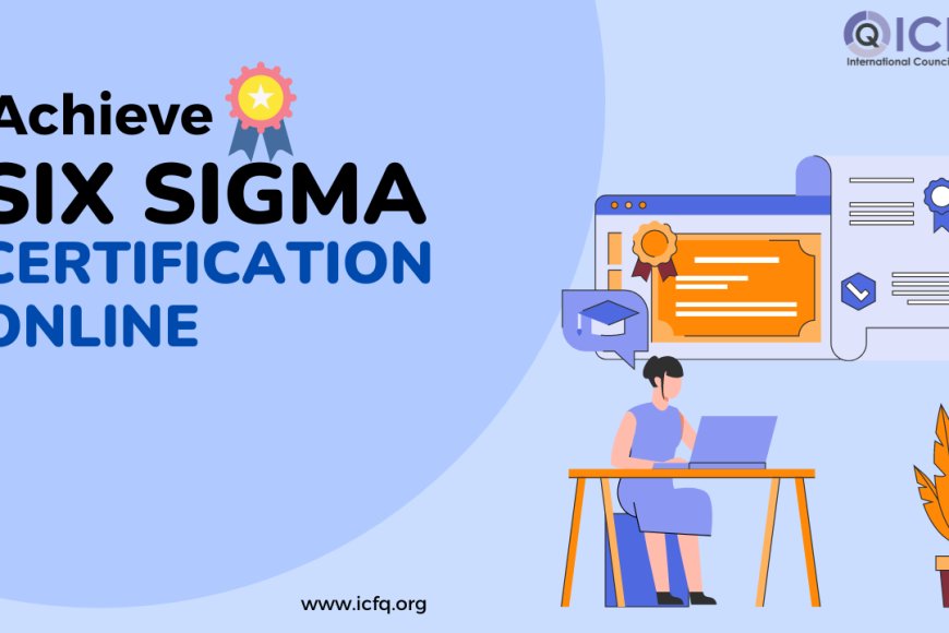 How to Achieve Six Sigma Certification Online - ICFQ