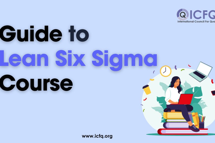 Comprehensive Guide to Lean Six Sigma Course - ICFQ