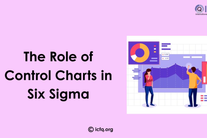 Controlling Quality: The Role of Control Charts in Six Sigma - ICFQ