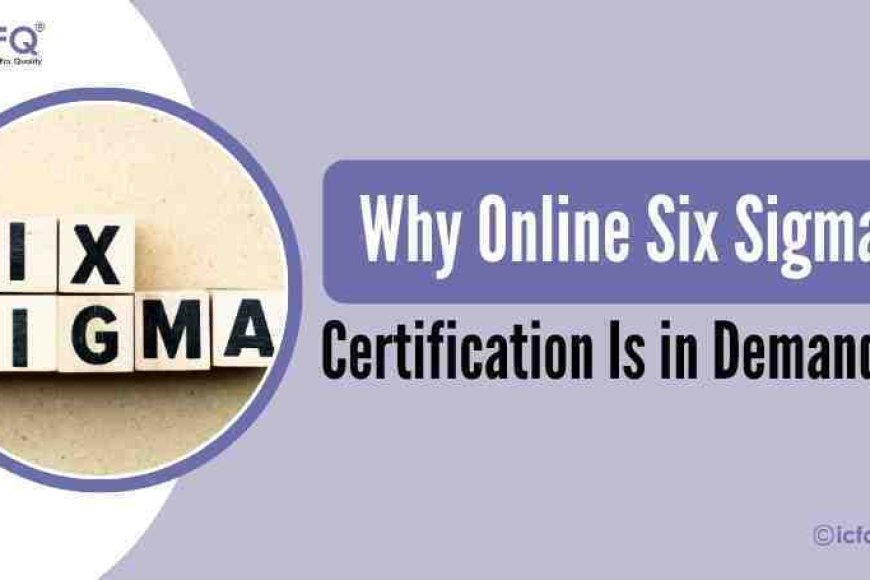 Why Online Six Sigma Certification Is in Demand? - ICFQ