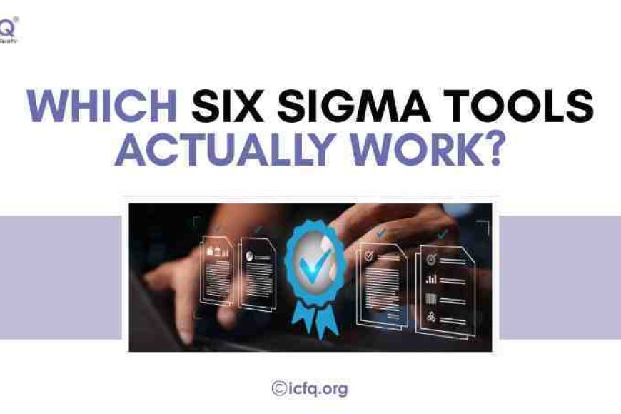 Which Six Sigma Tools Actually Work? - ICFQ